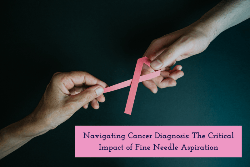 FNA Biopsy: Swift & Precise Cancer Diagnosis for Effective Treatment